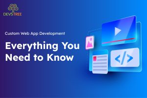 Custom Web App Development: Everything You Need to Know in 2024 - Devstree IT Solutions