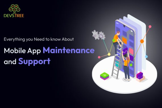 Everything You Need to Know About Mobile App Maintenance and Support - Devstree IT Solutions